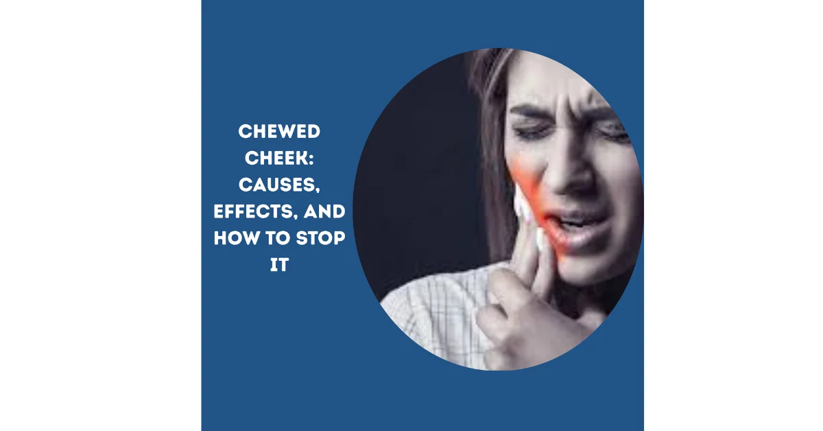 Chewed Cheek: Causes, Effects, and How to Stop It