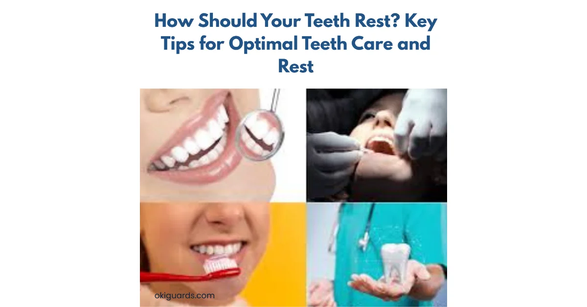 How Should Your Teeth Rest? Key Tips for Optimal Teeth Care and Rest